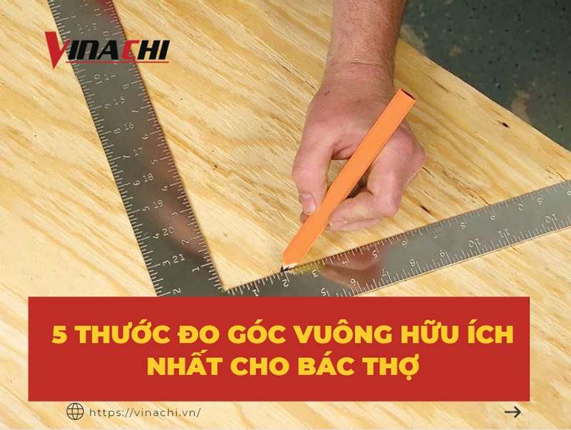 5 thước đo góc vuông hữu ích nhất cho bác thợ
